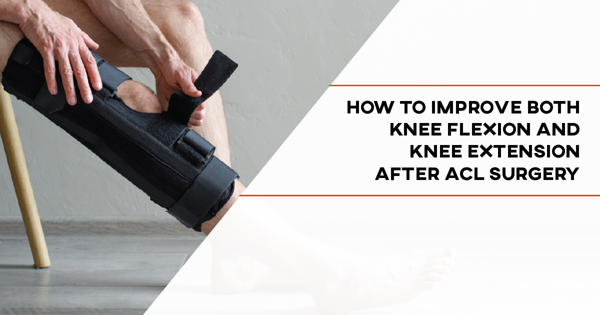 How To Improve Both Knee Flexion And Knee Extension After Acl Surgery